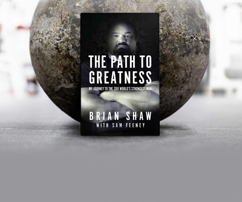 Brian Shaw Release New Book: The Path To Greatness – Shaw Strength